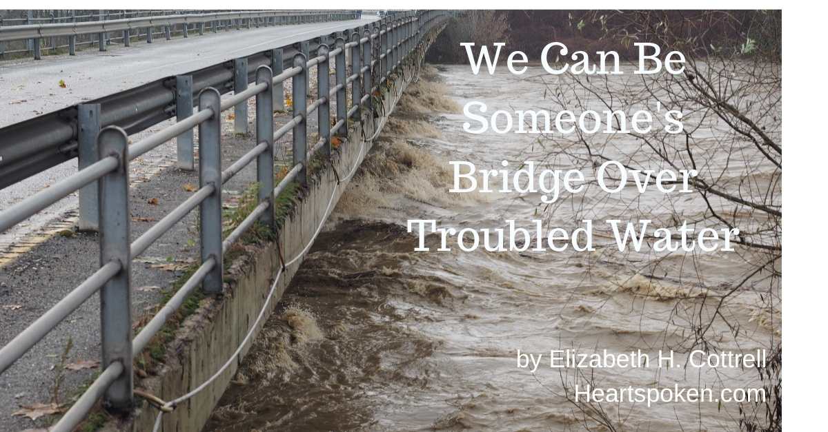 We Can Be Someone's Bridge Over Troubled Water - Heartspoken