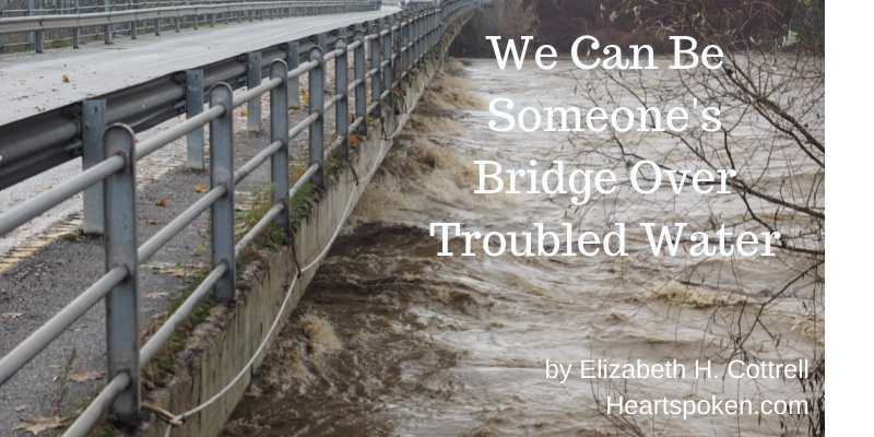 We Can Be Someone's Bridge Over Troubled Water - Heartspoken
